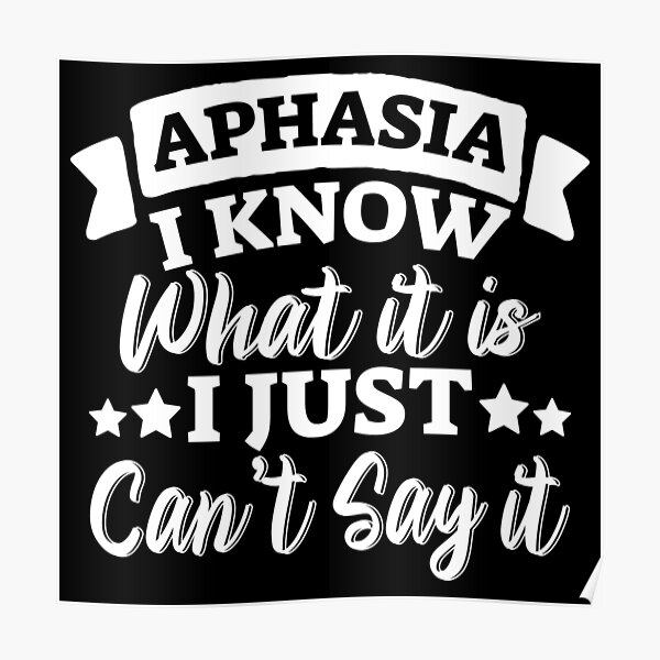 "Aphasia I Know What It Is I Just Can't Say It" Poster by art-master1 ...