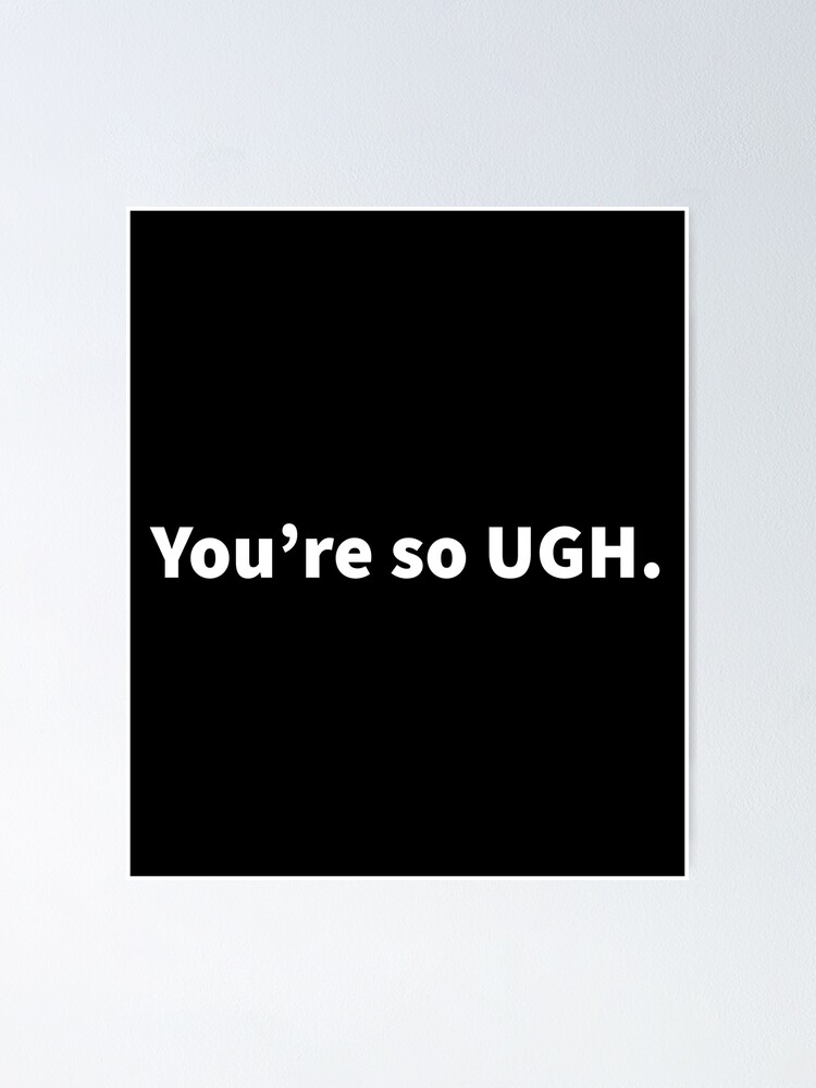 "You’re so UGH, sarcastic and funny, bold text design expressing ...