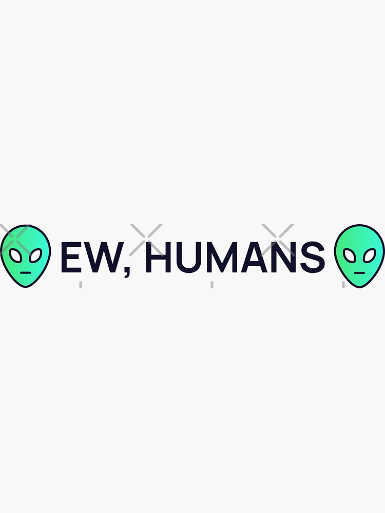 "Ew Humans Alien Gift" Sticker by introvrtdstuff | Redbubble