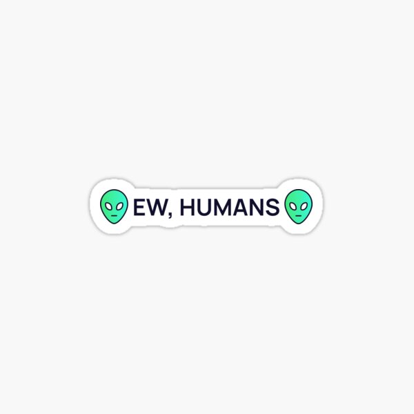 "Ew Humans Alien Gift" Sticker by introvrtdstuff | Redbubble