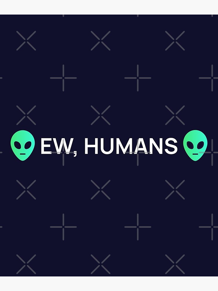 "Ew Humans Alien Gift" Poster for Sale by introvrtdstuff | Redbubble