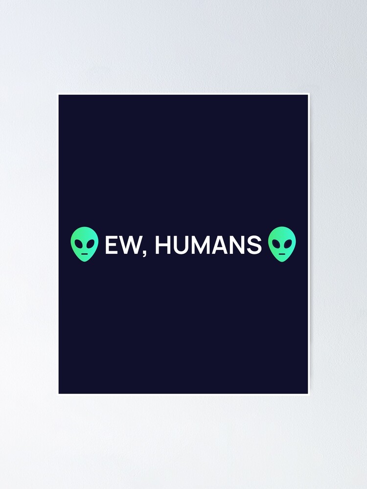 "Ew Humans Alien Gift" Poster for Sale by introvrtdstuff | Redbubble