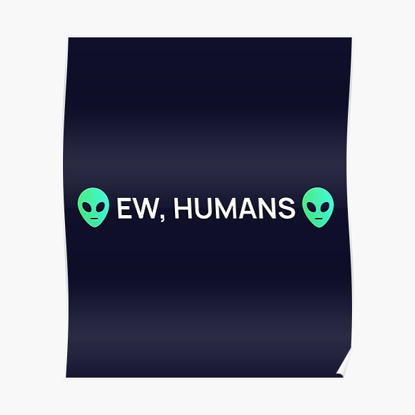 "Ew Humans Alien Gift" Poster for Sale by introvrtdstuff | Redbubble