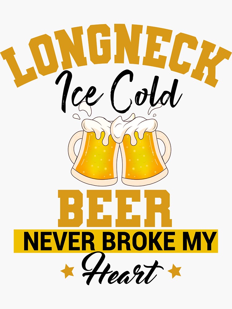 "Long Neck Ice Cold Beer Never Broke My Heart" Sticker by ...