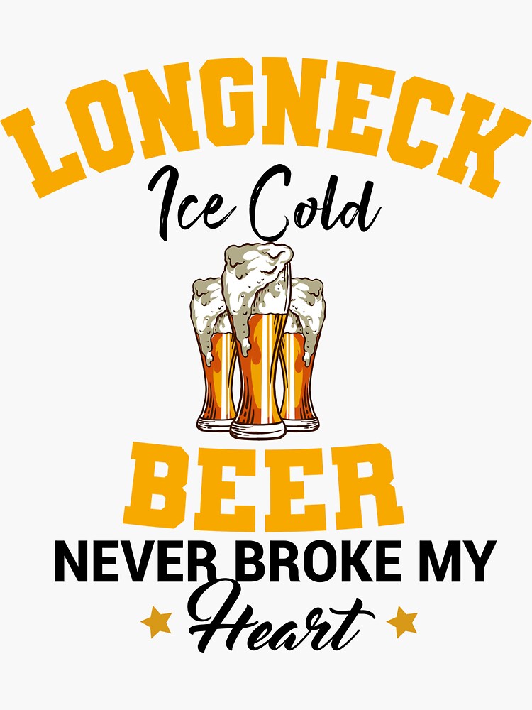 "Long Neck Ice Cold Beer Never Broke My Heart" Sticker by ...