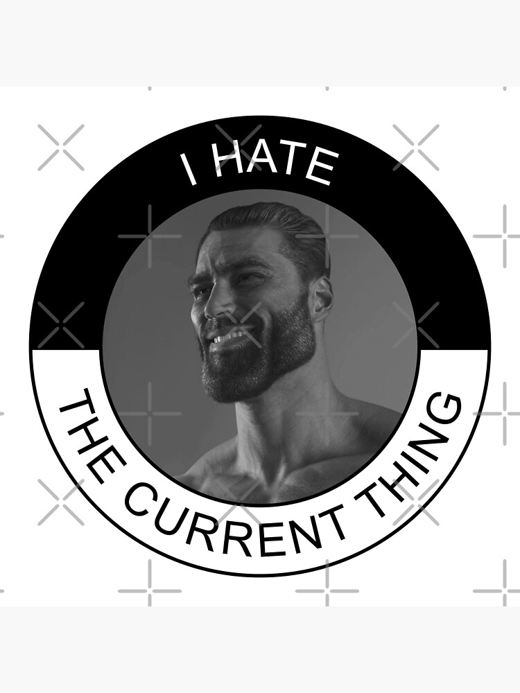 "I Hate The Current Thing Based Gigachad Meme" Art Print for Sale by Heartworx | Redbubble