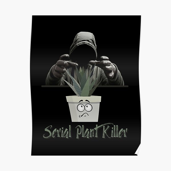 "Serial Plant Killer" Poster by StSue | Redbubble