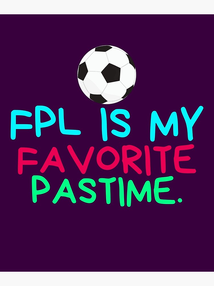 "FPL is my favourite pastime coloured design" Poster for Sale by ...