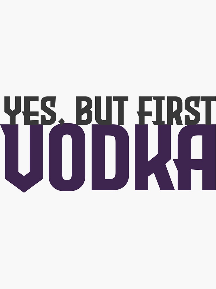 "Yes, but first Vodka" Sticker by PixelGraph | Redbubble