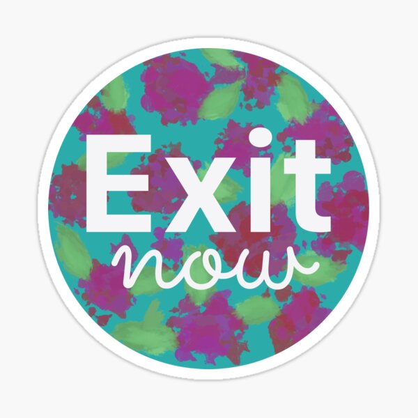 "Exit Now" Sticker by calistahoran70 | Redbubble