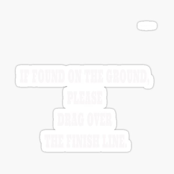 "I found on the ground please drag over the finish line Funny Running ...
