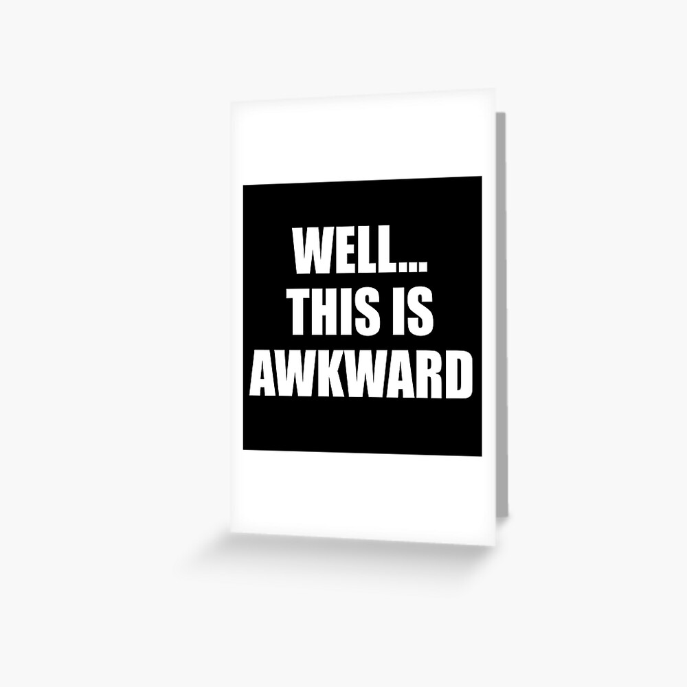 "Well... This Is Awkward" Greeting Card by partysparkle | Redbubble