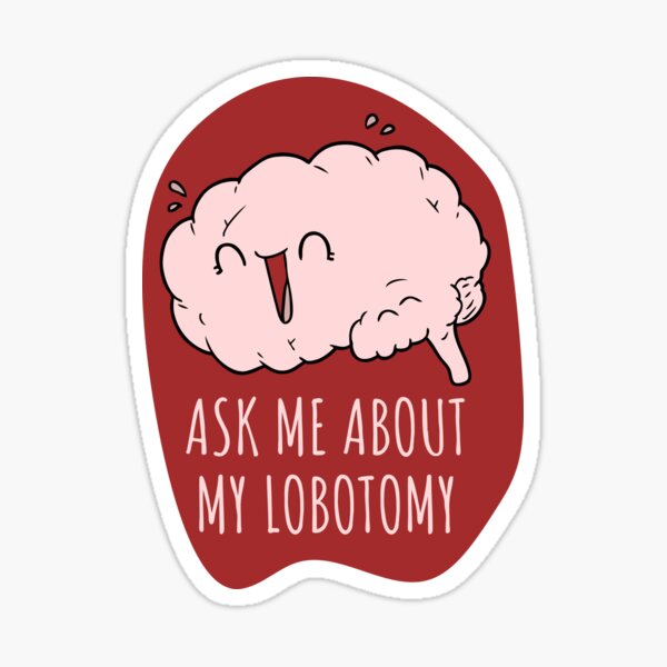 "ASK ME ABOUT MY LOBOTOMY | lobotomy patient | lobotomy meme | ask me ...