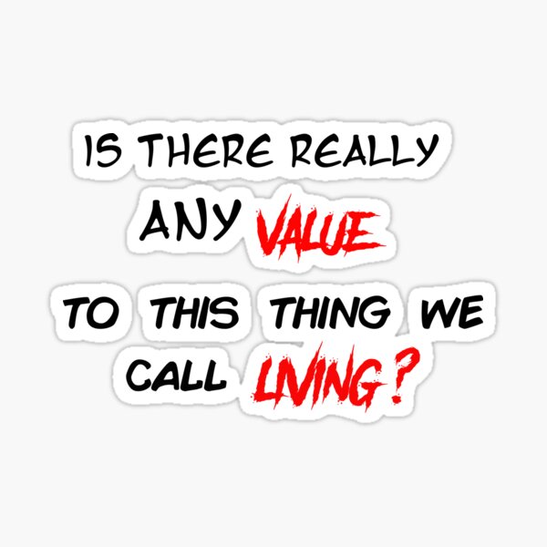 "is there really any value to this thing we call living?" Sticker for ...