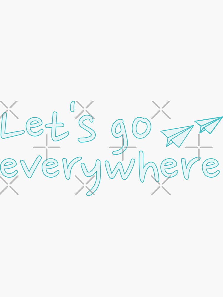 "Let's go everywhere" Sticker by work-life | Redbubble