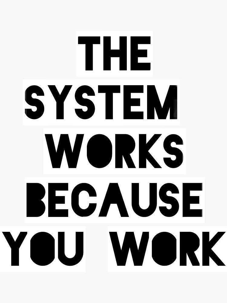 "The System Works because You Work - Political" Sticker by Mindriot ...