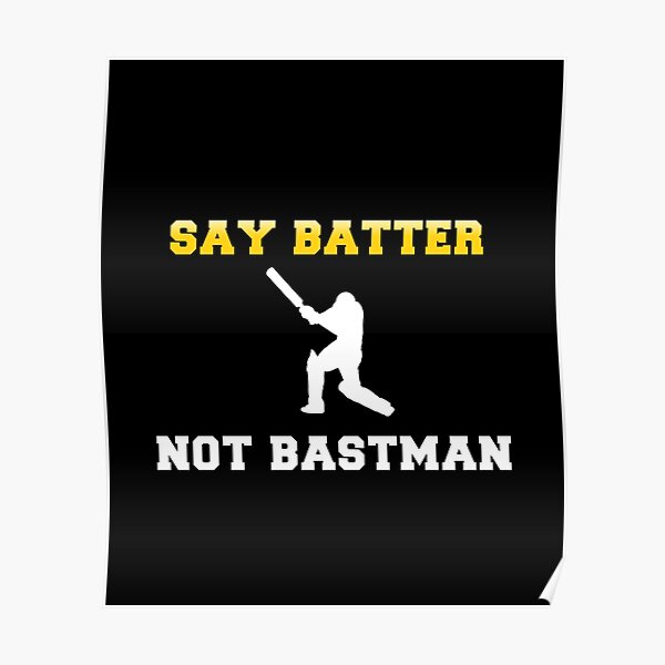 "say batter not batsman funny cricket fans" Poster by kimart18 | Redbubble