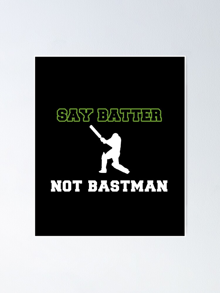 "say batter not batsman funny cricket fans" Poster by kimart18 | Redbubble