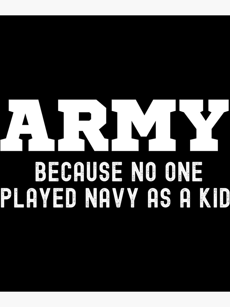 Army Because No One Played Navy As A Kid Funny Army Saying Army army-because-no-one-played-navy-as-a-kid-funny-army-saying-army