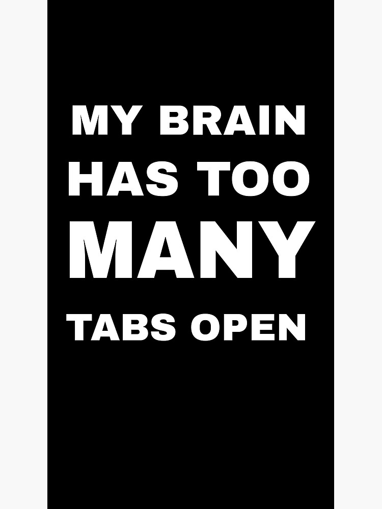 My Brain Has Too Many Tabs Open Poster For Sale By Adamrabble Redbubble