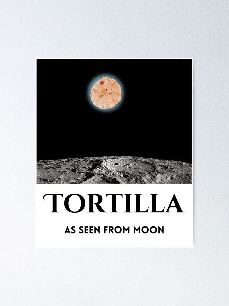 "Tortilla As Seen From Moon 1 (in black) | Funny Tortilla" Poster for ...