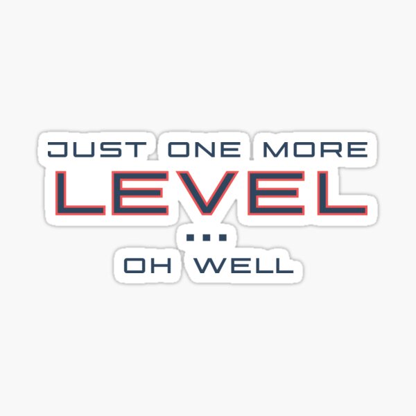 "Just One More Level... Oh Well, Gamer" Sticker by IzanaApparel | Redbubble