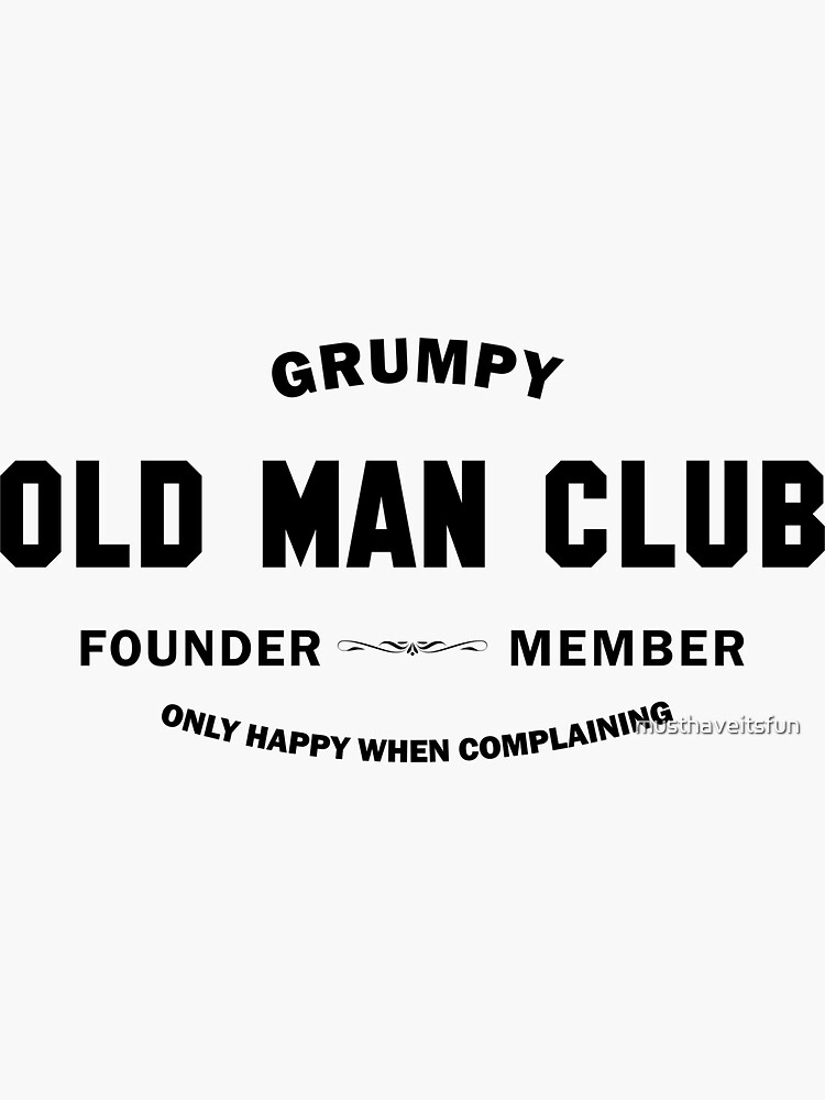 "Grumpy old man Club" Sticker for Sale by musthaveitsfun | Redbubble