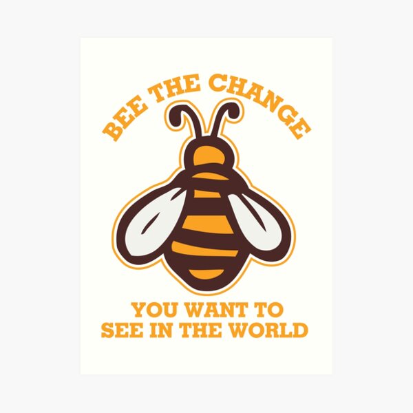 "Bee the change you want to see in the world - earth day quotes" Art ...