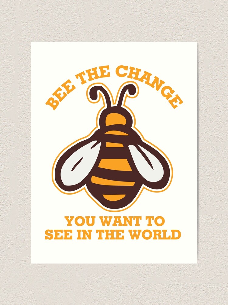 "Bee the change you want to see in the world - earth day quotes" Art ...