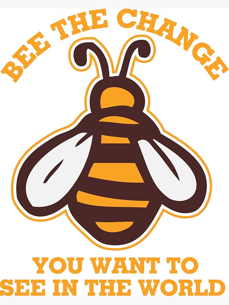 "Bee the change you want to see in the world - earth day quotes" Art ...