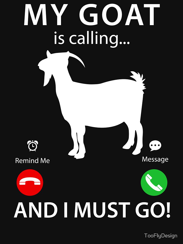 "My Goat Is Calling And I Must go" T-shirt for Sale by TooFlyDesign ...