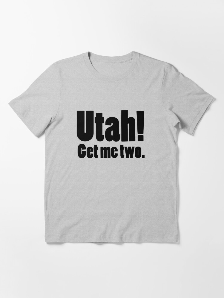 "Utah! Get me two." T-shirt by thomasesmith | Redbubble
