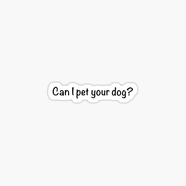 Can I Pet Your Dog Sticker By Ketchambr Redbubble can-i-pet-your-dog-sticker-by-ketchambr-redbubble