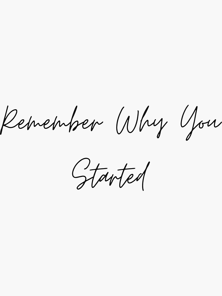 "Sticker: Remember Why You Started" Sticker by theCartmax | Redbubble