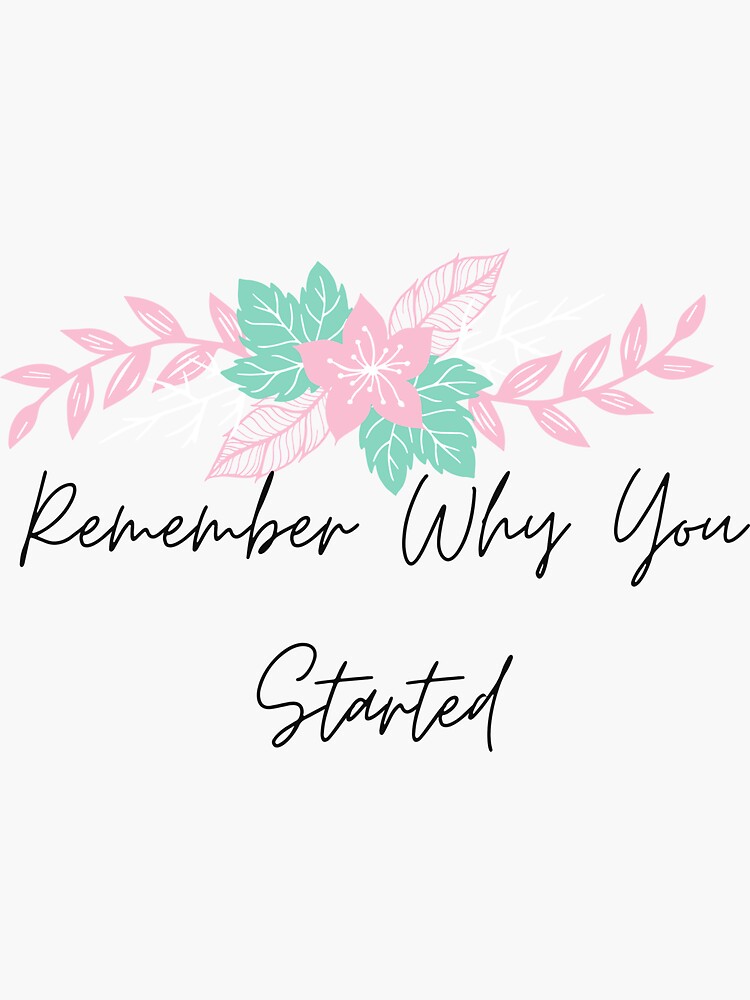 "Remember Why You Started, Vinyl Sticker" Sticker by theCartmax | Redbubble