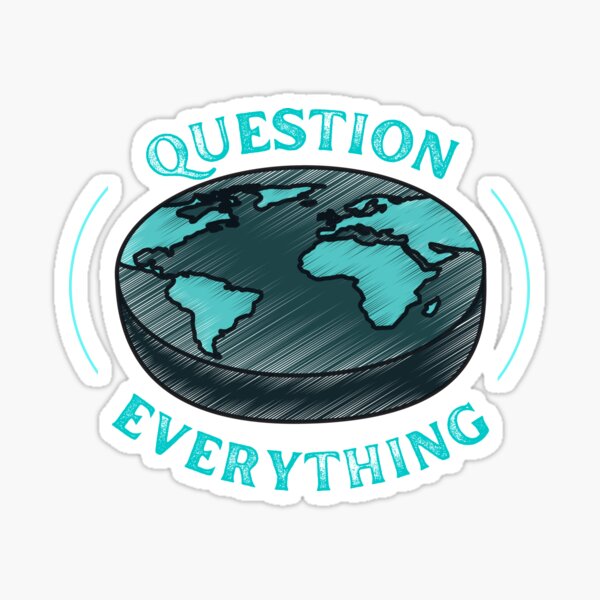 "FLAT EARTH QUESTION EVERYTHING" Sticker by appareltolove | Redbubble