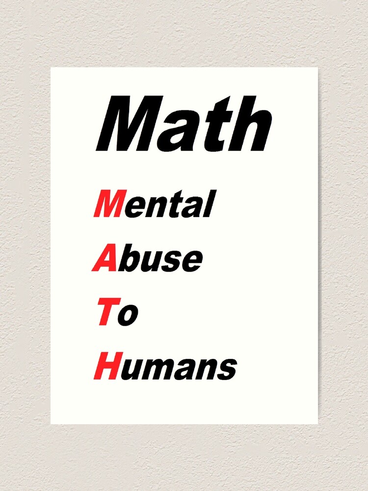 "Math - Mental Abuse To Humans" Art Print for Sale by RoanLami | Redbubble