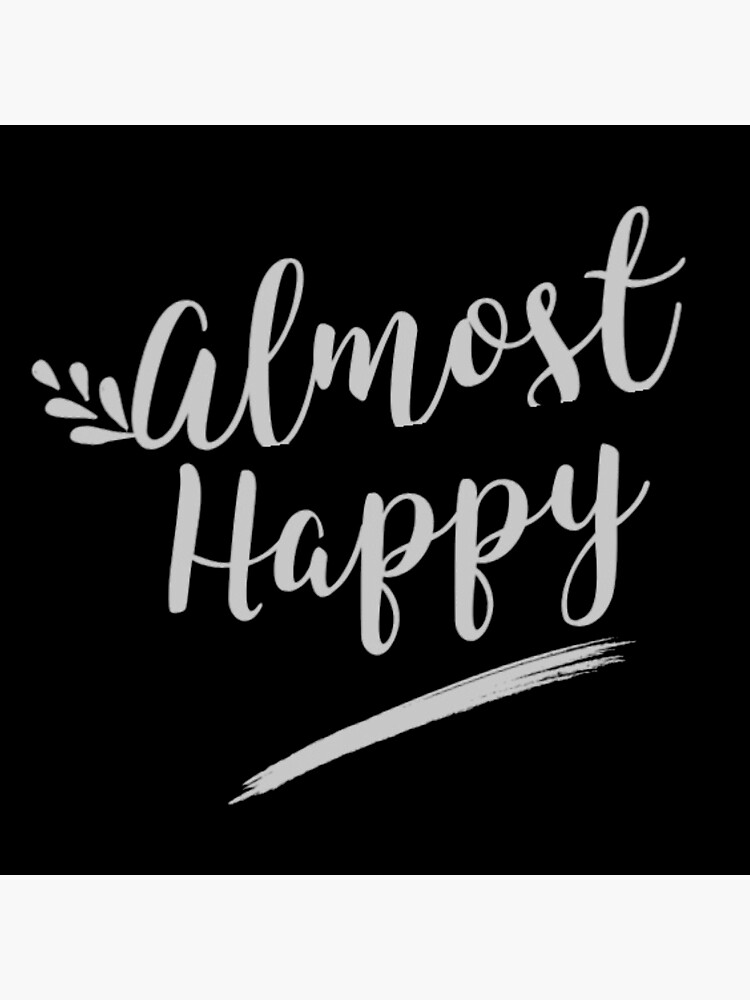 "almost happy" Poster by MallsD | Redbubble