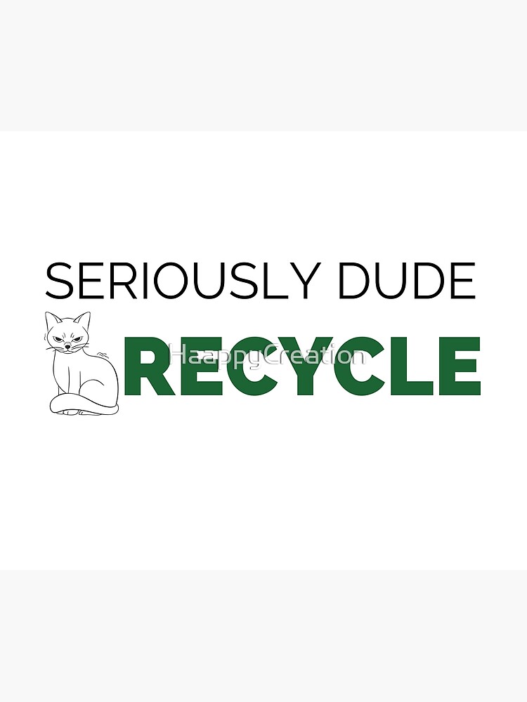 "SERIOUSLY DUDE RECYCLE" Poster for Sale by HaappyCreation | Redbubble