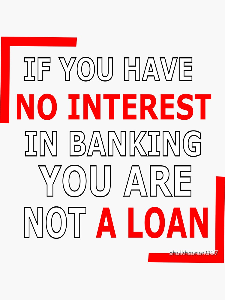 "If you have no interest in banking you are not a loan funny banking ...