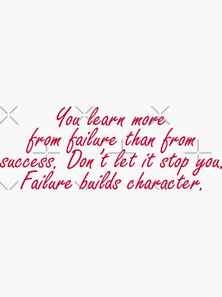 "You learn more from failure than from success. Don’t let it stop you ...