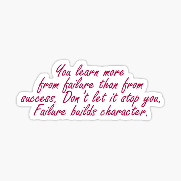 "You learn more from failure than from success. Don’t let it stop you ...