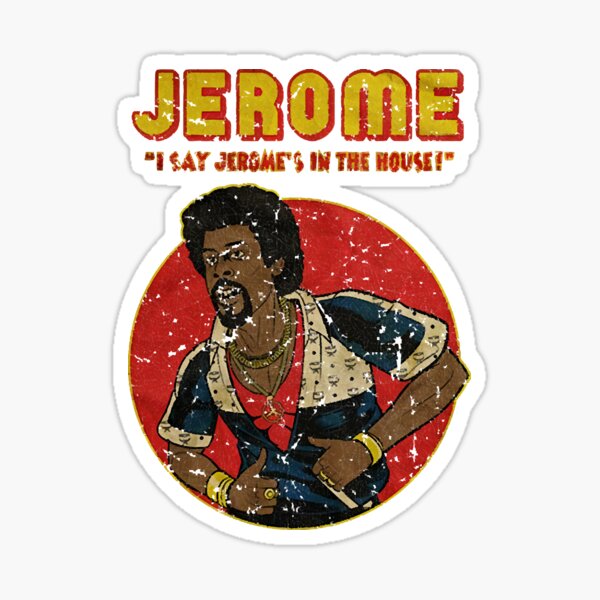 "JEROME- I SAY JEROMES IN THE HOUSE " Sticker by SamanthaWilton | Redbubble