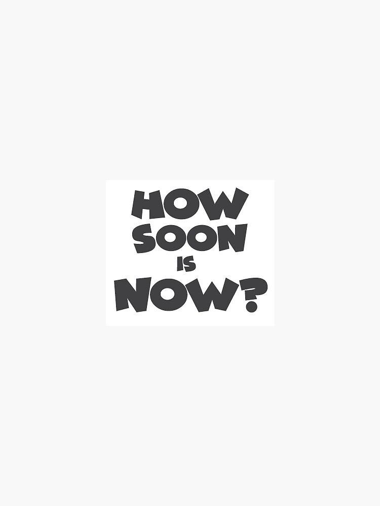 "How soon is now?" Sticker for Sale by LiscentDesigns | Redbubble
