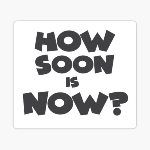 "How soon is now?" Sticker for Sale by LiscentDesigns | Redbubble