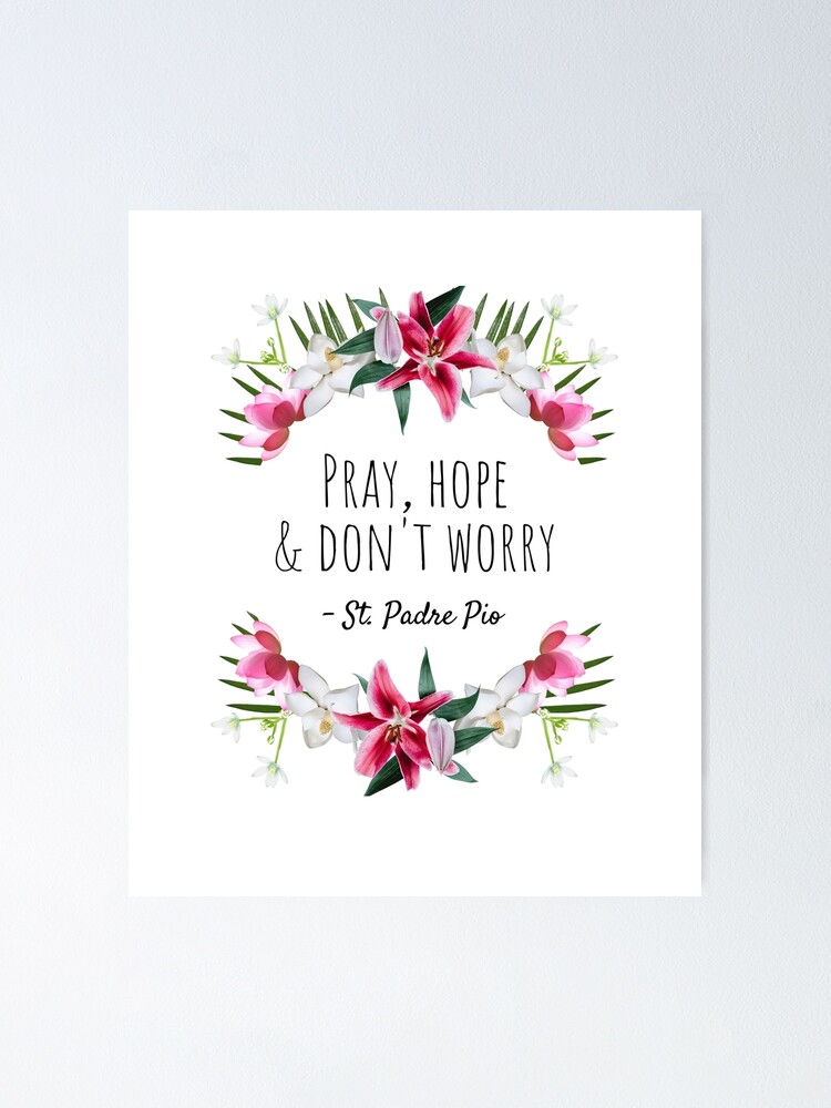Pray Hope And Dont Worry Comforting St Padre Pio Quote With Flowers