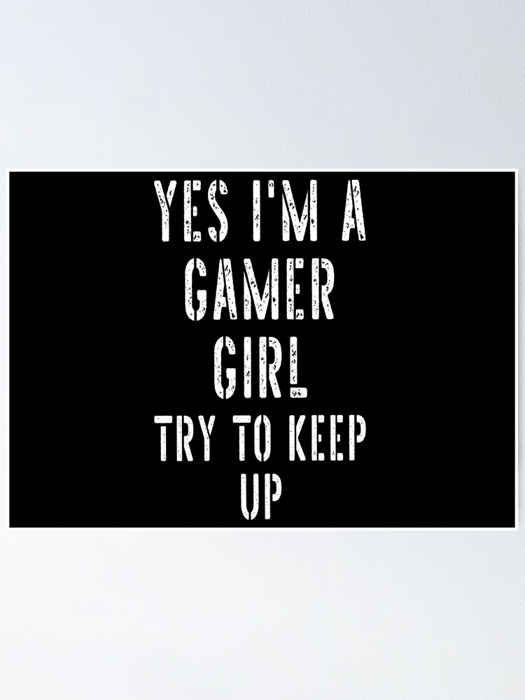 "Yes I'm A Gamer Girl Try To Keep Up" Poster for Sale by Gamerss4Life ...