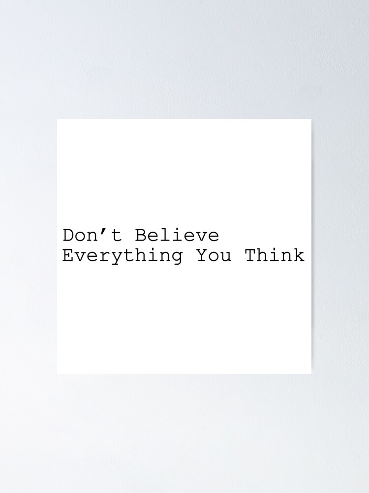"Don't Believe Everything You Think" Poster by iamswetahalder | Redbubble