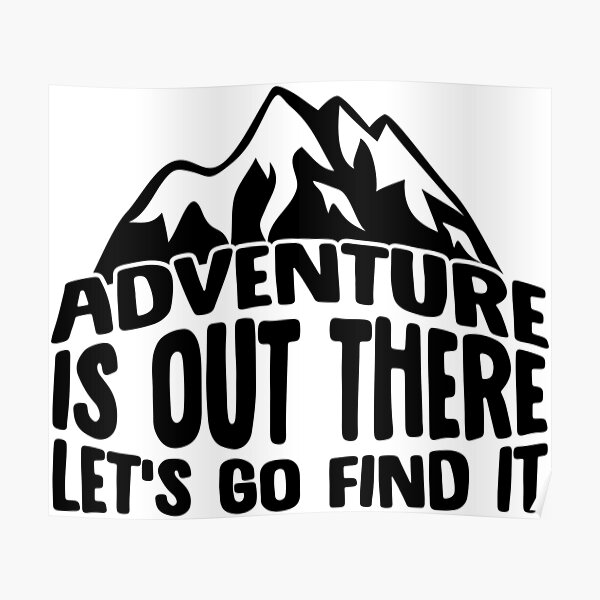 "adventure is out there lets go find it" Poster for Sale by ...