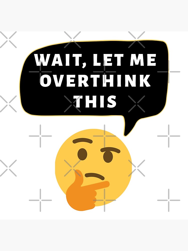 "Wait, Let Me Overthink This With Emoji" Poster for Sale by Indra007 ...